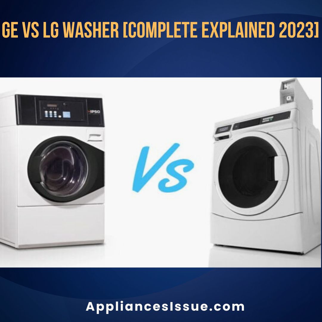 GE vs LG Washer [Comparison Explained Which is Better 2024]